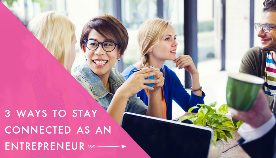 3 Ways to Stay Connected as an Entreprenuer - Female Entrepreneur ...