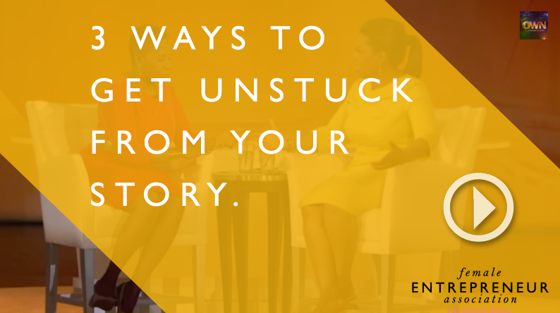 3 ways to get unstuck from your story - Female Entrepreneur Association