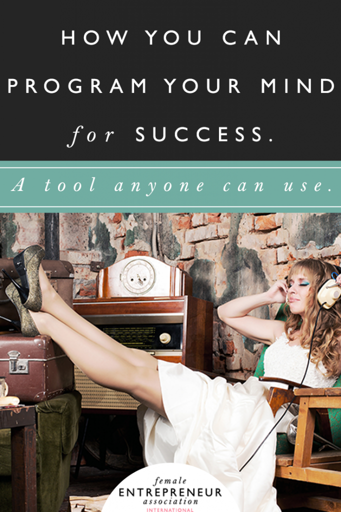 A Tool For Programming Your Mind For Success - Female Entrepreneur Association