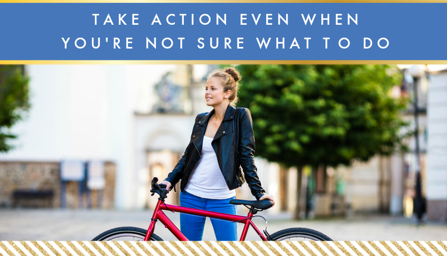 Take Action Even When You’re Not Sure What to Do - Female Entrepreneur ...