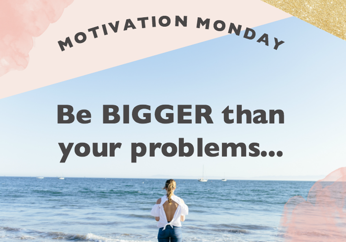 Motivation Monday // Be Bigger than the Problems - Female Entrepreneur ...